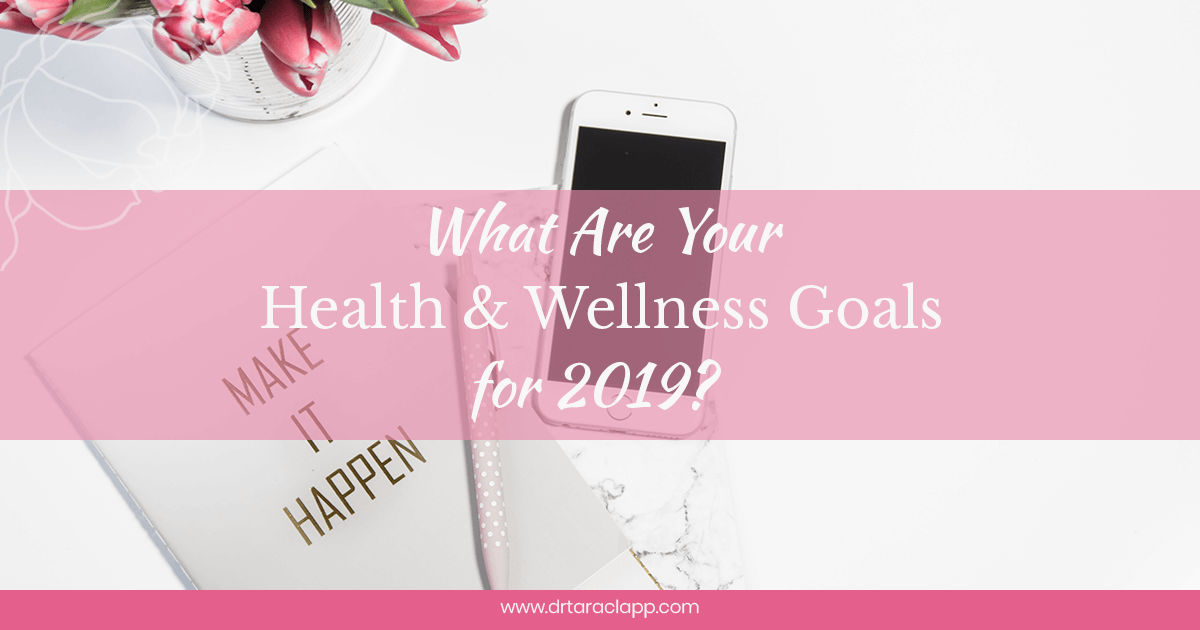 What Health & Wellness Goals Will You Set for 2019? | Dr. Tara Clapp, ND