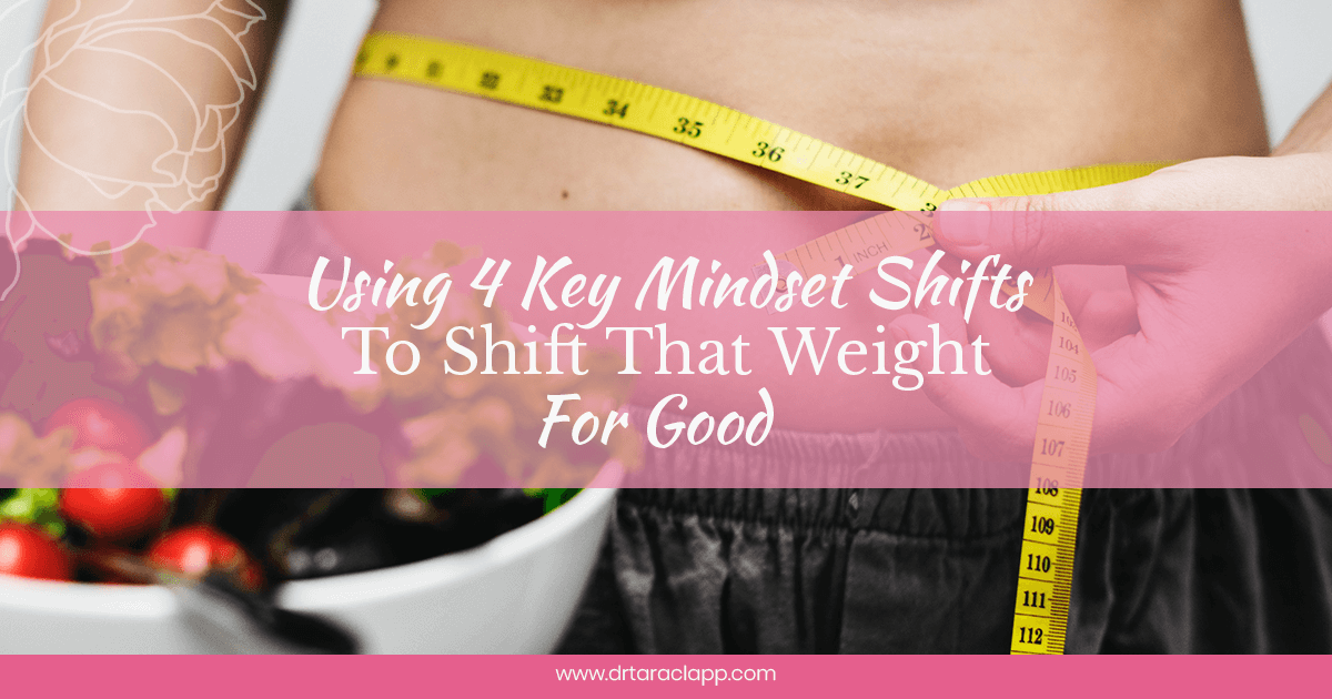 4 Key Mindset Shifts To Shift That Weight For Good | Dr. Tara Clapp, ND